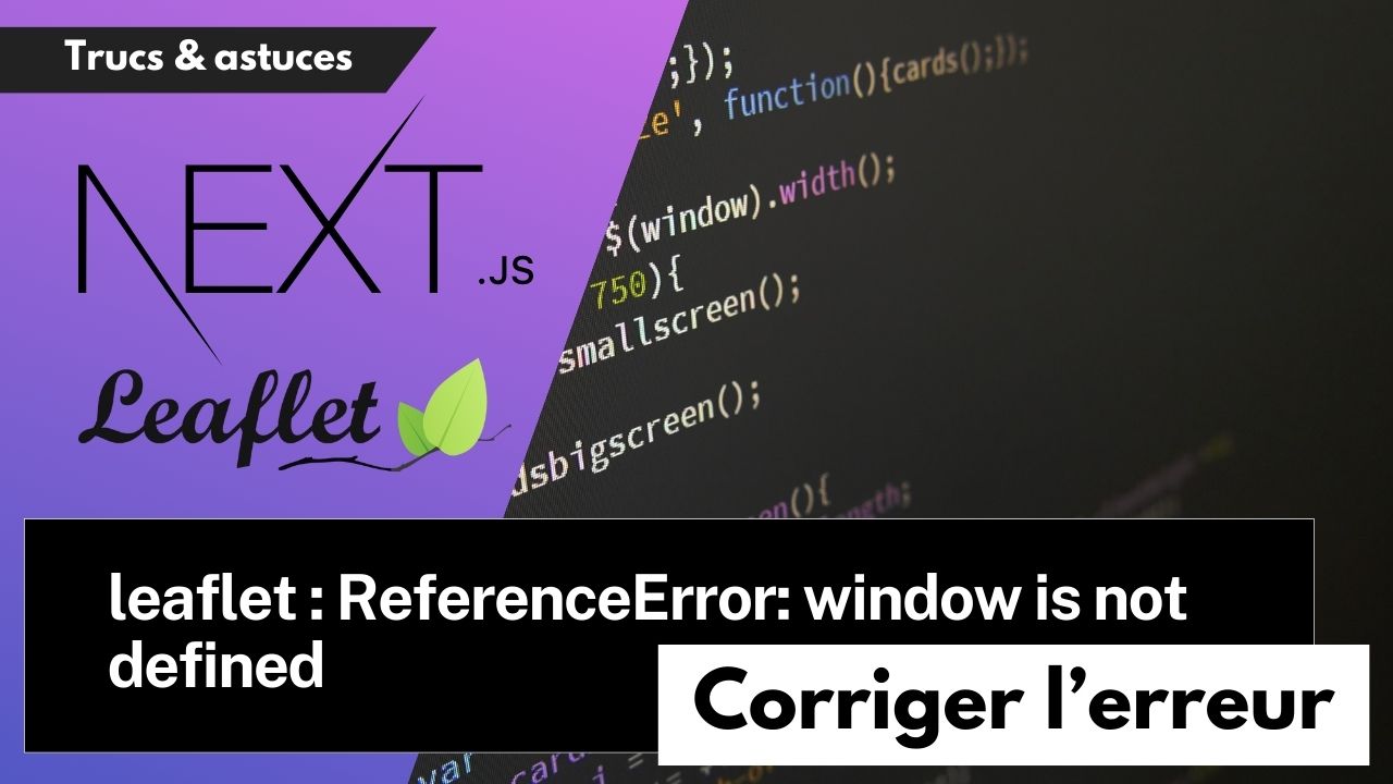 Correction de l'erreur window is not defined dans Next.js avec Leaflet | LaRevueGeek.com