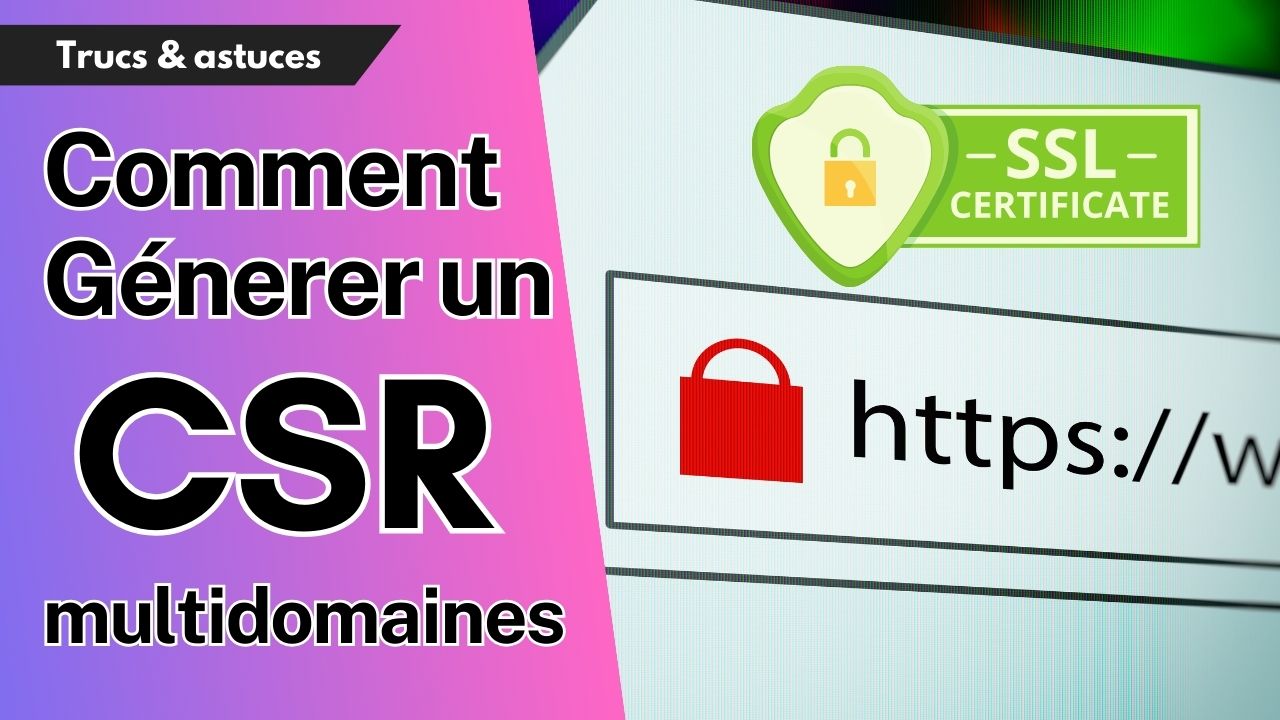 Comment créer un CSR multidomaine ? Guide Étape par Étape | LaRevueGeek.com